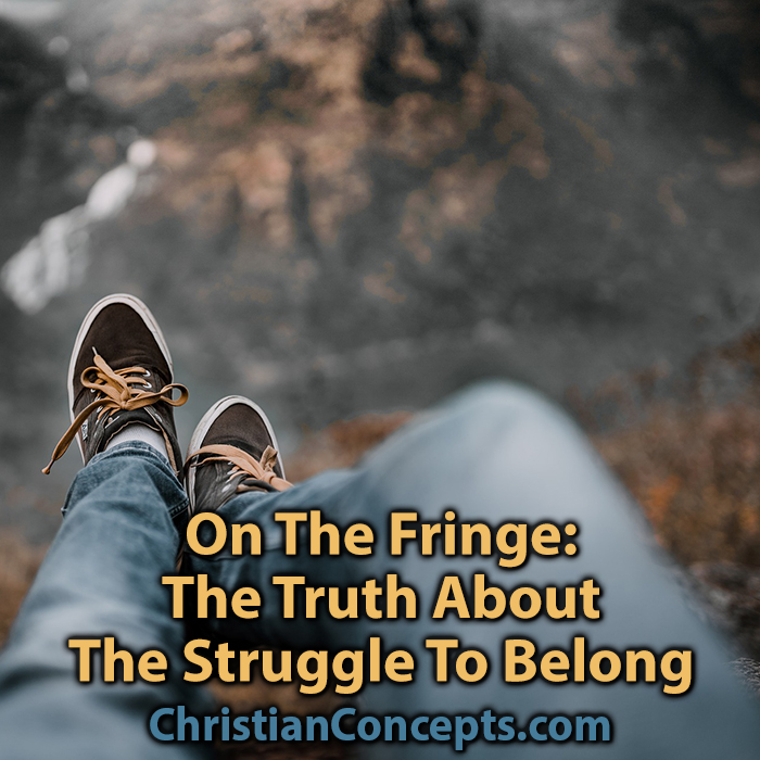 On The Fringe: The Truth About The Struggle To Belong - Christian Concepts