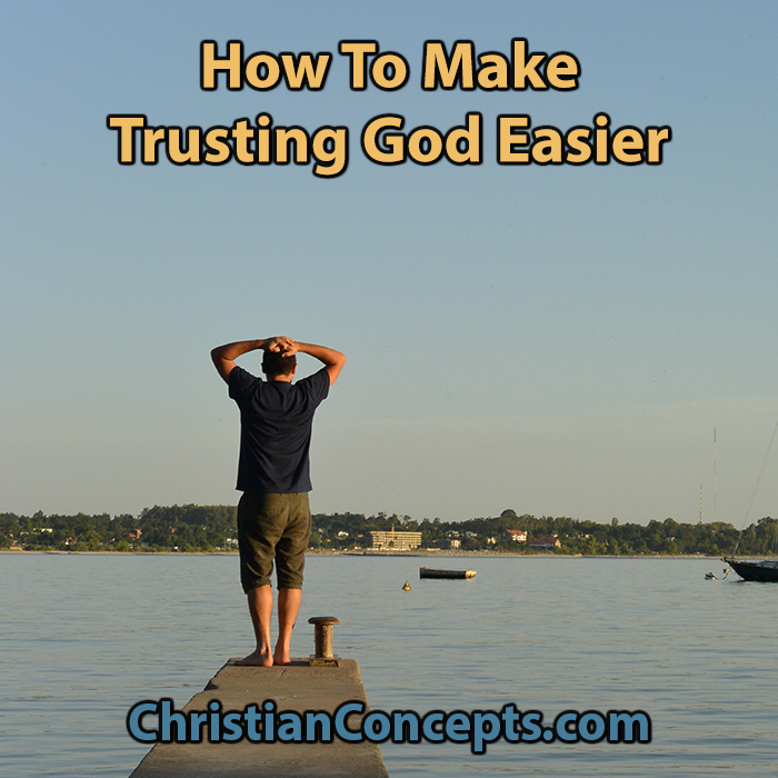 How To Make Trusting God Easier - Christian Concepts