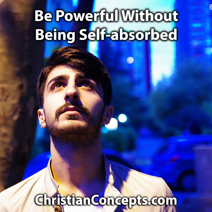 Be Powerful Without Being Self-absorbed - Christian Concepts