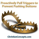 Proactively Pull Triggers to Prevent Pushing Buttons - Christian Concepts